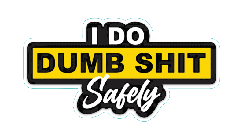 I Do Dumb Shit Safely – STICKER SHOCK